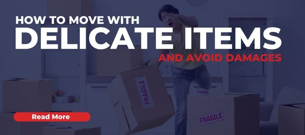 How to Move With Delicate Items and Avoid Damages